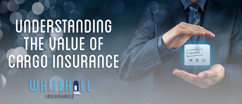 Understanding the Value of Cargo Insurance - Whitehall Insurance Agency